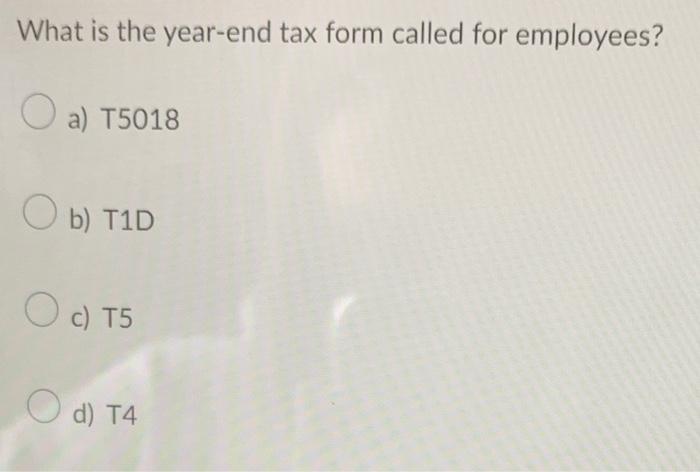 Solved What is the year-end tax form called for employees? | Chegg.com