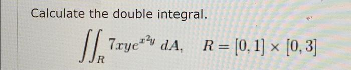 Solved Calculate the double integral. R Trye dA, R= [0, 1] × | Chegg.com