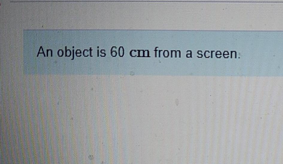 Solved An object is 60 cm from a screen. Part A What are | Chegg.com