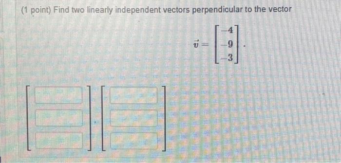 Solved (1 point) Find two linearly independent vectors | Chegg.com