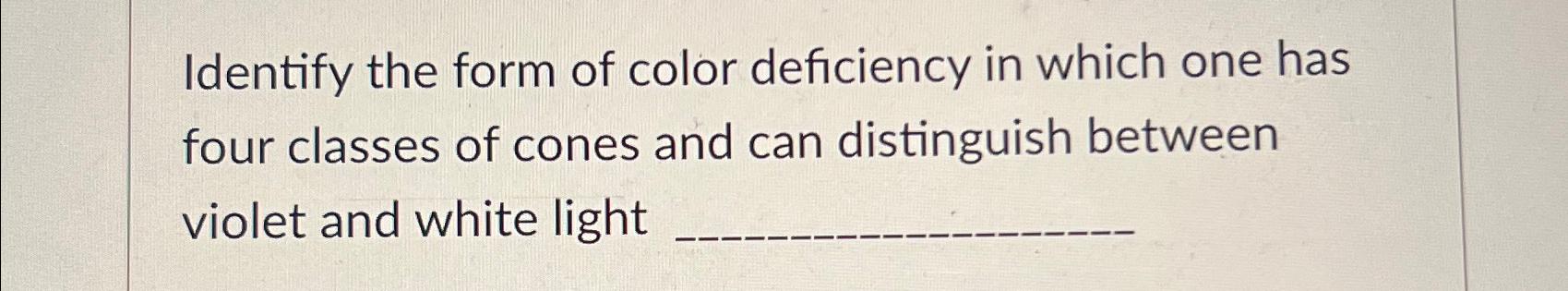 Solved Identify the form of color deficiency in which one | Chegg.com