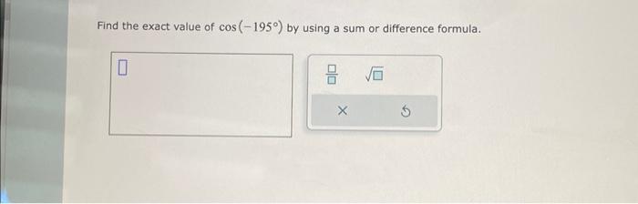 Solved Find the exact value of cos(−195∘) by using a sum or | Chegg.com