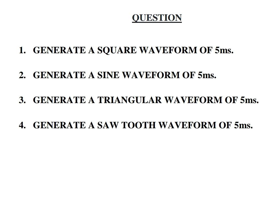 Solved 1. GENERATE A SQUARE WAVEFORM OF 5 ms. 2. GENERATE A | Chegg.com