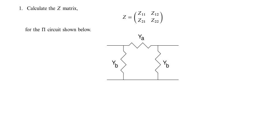 Solved 1. Calculate the Z matrix, Z=(Z11Z21Z12Z22) for the Π | Chegg.com