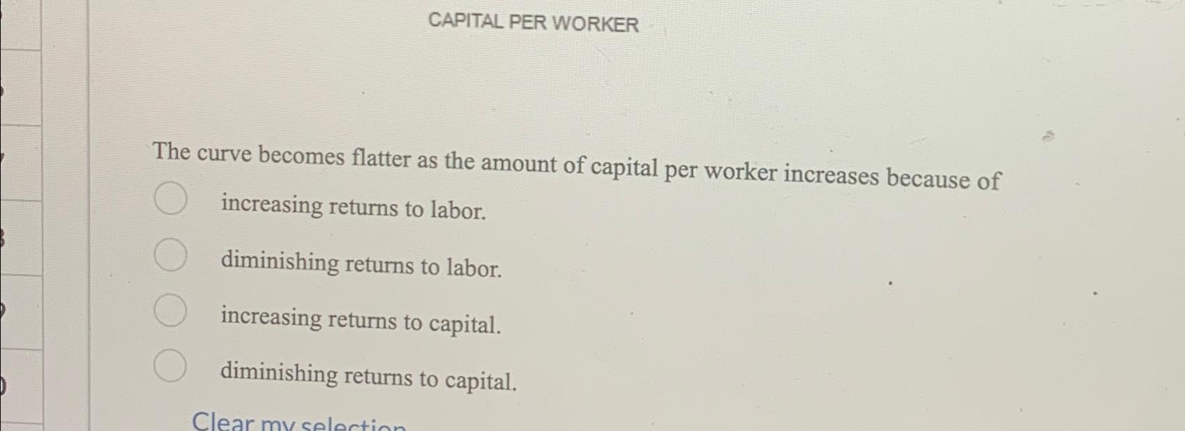 Solved CAPITAL PER WORKERThe curve becomes flatter as the | Chegg.com