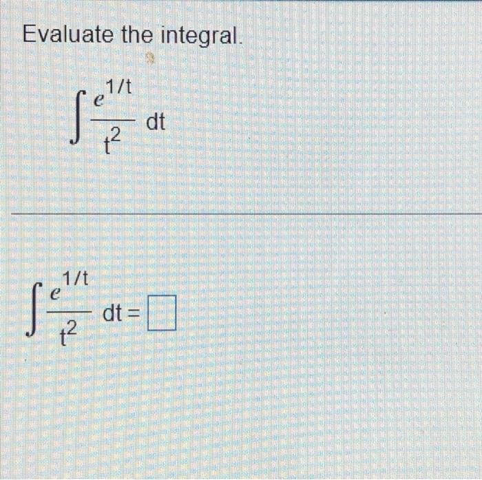 Solved Evaluate the integral. ∫t2e1/tdt ∫t2e1/tdt= | Chegg.com