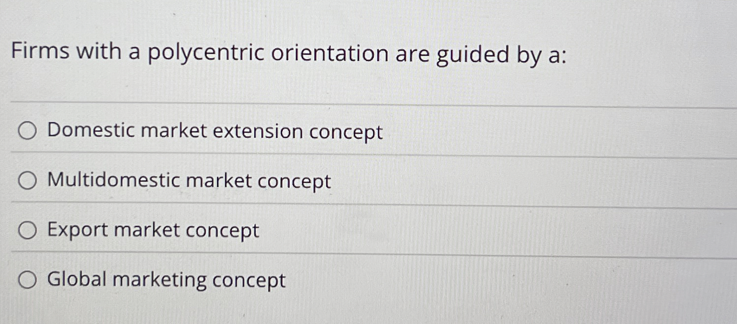 Solved Firms with a polycentric orientation are guided by | Chegg.com