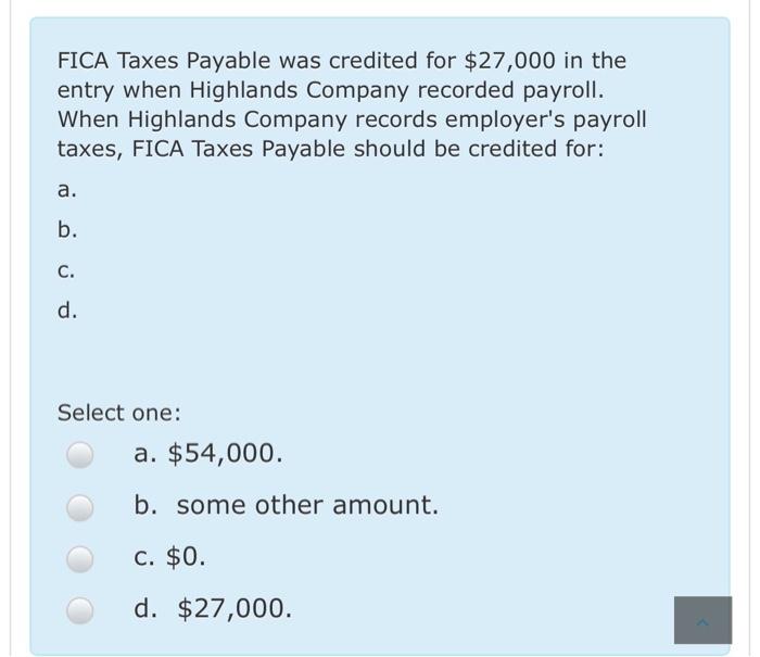Solved FICA Taxes Payable was credited for $27,000 in the | Chegg.com