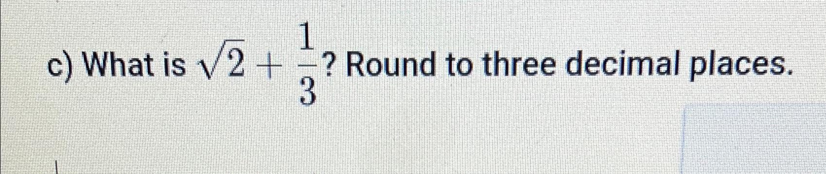 Solved c) ﻿What is 22+13 ? ﻿Round to three decimal places. | Chegg.com