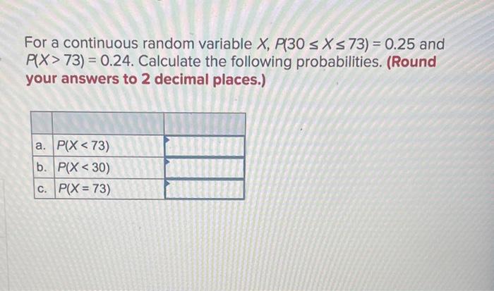 Solved For a continuous random variable X,P(30≤X≤73)=0.25 | Chegg.com