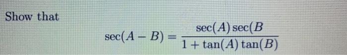 Solved Show that sec(A - B) = sec(A) sec(B 1+ tan(A) tan(B) | Chegg.com