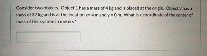 Solved Consider two objects. Object 1 has a mass of 4 kg and | Chegg.com