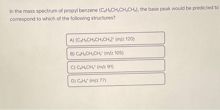 Solved In the mass spectrum of propyl benzene | Chegg.com