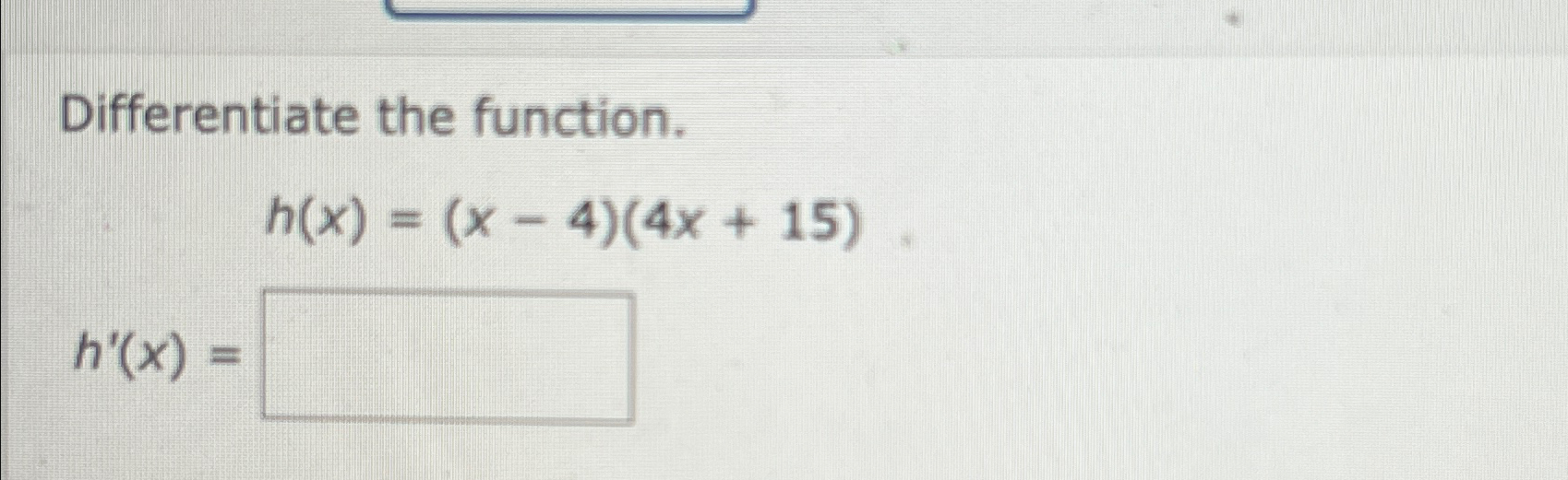 Solved Differentiate the function.h(x)=(x-4)(4x+15)h'(x)= | Chegg.com
