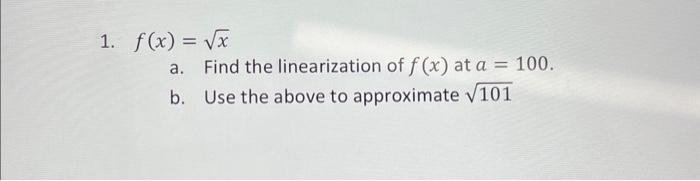 Solved 1. f(x)=x a. Find the linearization of f(x) at a=100. | Chegg.com