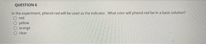 Solved QUESTION 6 In the experiment, phenol red will be used | Chegg.com