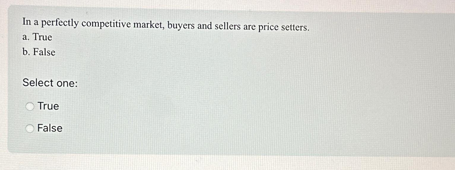 Solved In a perfectly competitive market, buyers and sellers | Chegg.com