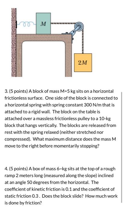 Solved 3. ( 5 points) A block of mass M=5 kg sits on a | Chegg.com Solved 3. ( 5 points) A block of mass M=5 kg sits on a | Chegg.com
