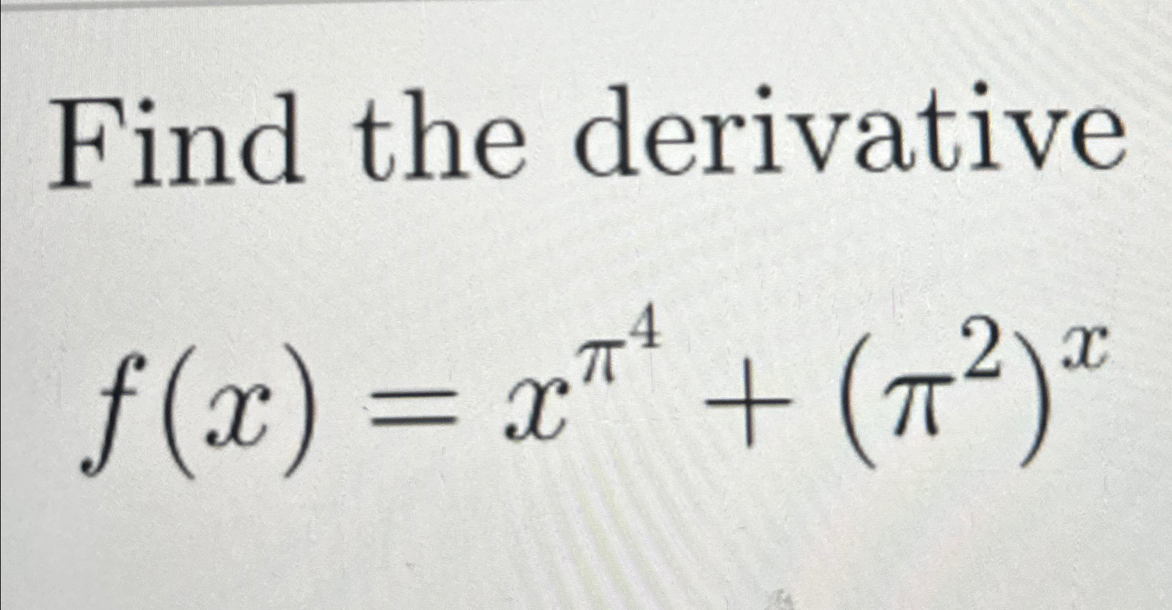 Solved Find the derivativef(x)=xπ4+(π2)x | Chegg.com