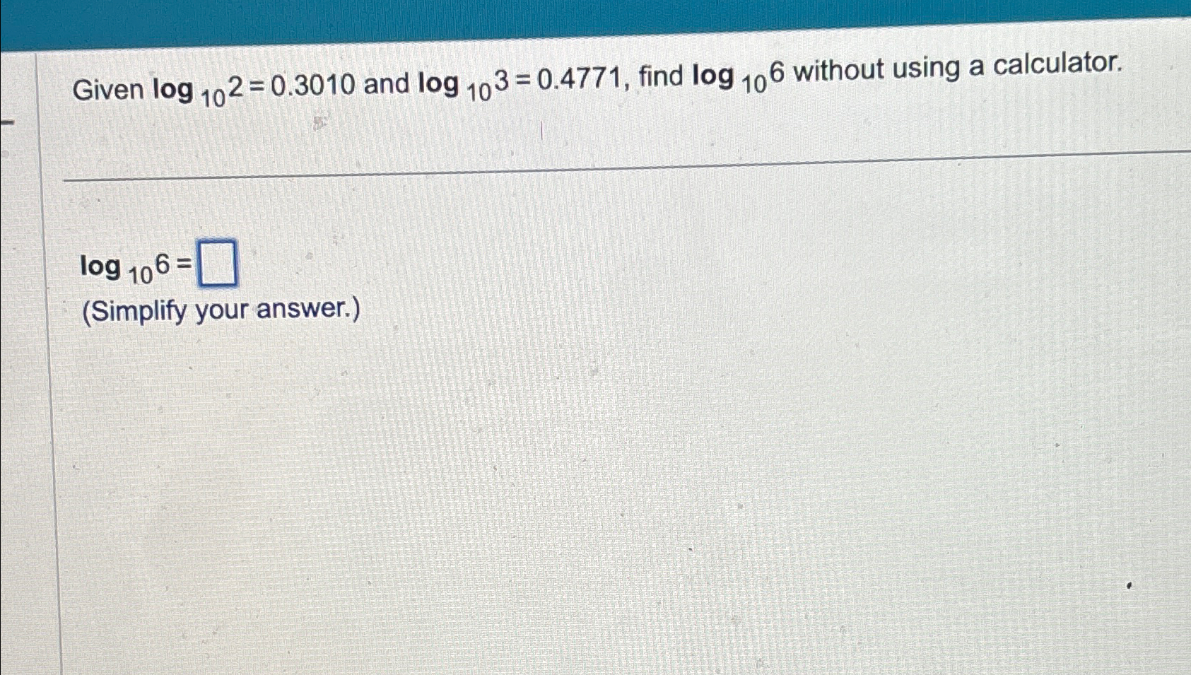 Given log102=0.3010 ﻿and log103=0.4771, ﻿find log106 | Chegg.com