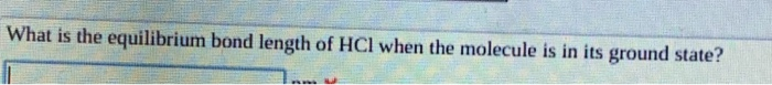 Solved What is the equilibrium bond length of HCl when the | Chegg.com