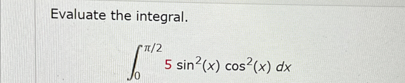 Solved Evaluate the integral.∫0π25sin2(x)cos2(x)dx | Chegg.com