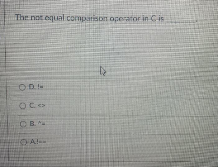 Solved The not equal comparison operator in C is O D.! O C. | Chegg.com