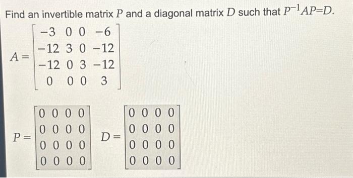 Solved Find an invertible matrix P and a diagonal matrix D | Chegg.com