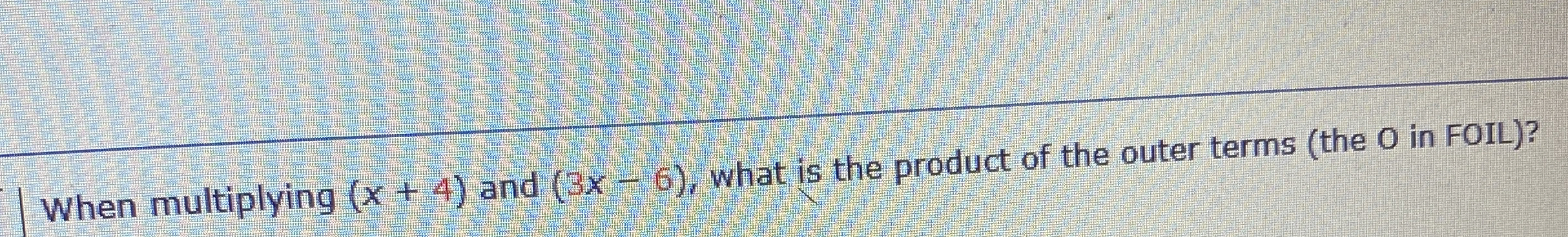 Solved by an EXPERT When multiplying (x+4) ﻿and (3x-6), ﻿what is the | Chegg.com
