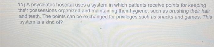Solved 11) A psychiatric hospital uses a system in which | Chegg.com
