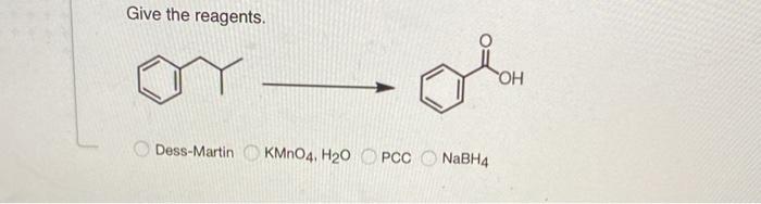 Solved Give the reagents. ТОН Dess-Martin KMnO4, H20 PCC | Chegg.com