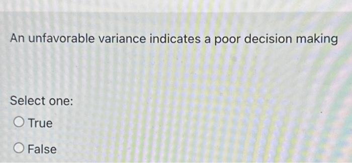 Solved An unfavorable variance indicates a poor decision | Chegg.com