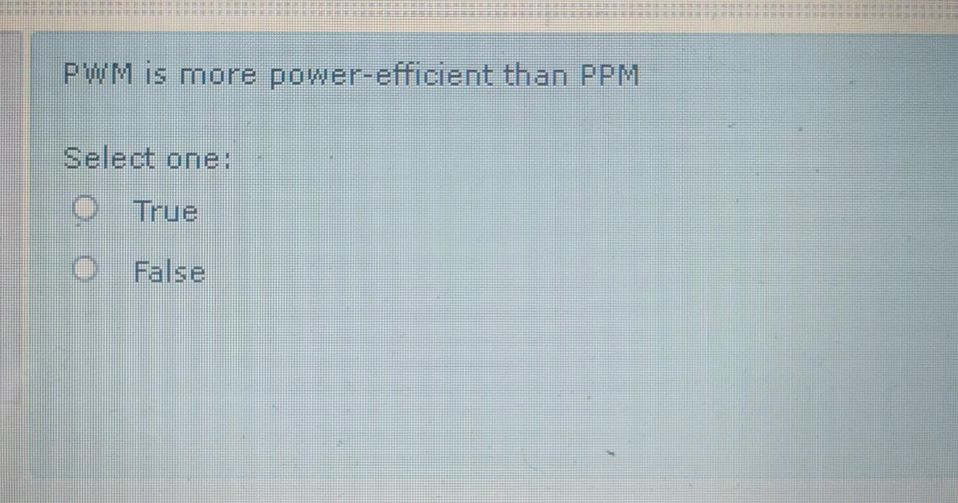 Solved PWM is more power-efficient than PPM Select one: O | Chegg.com