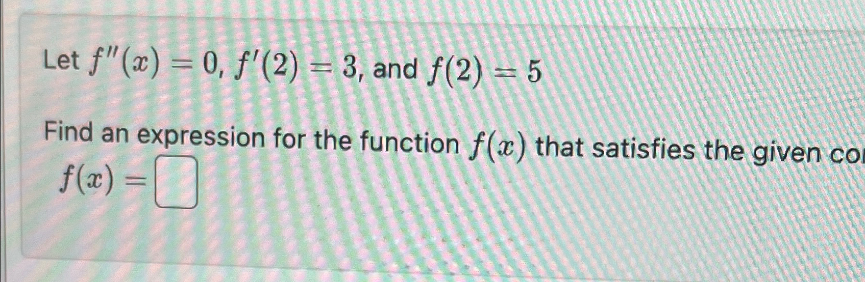 Solved Let f''(x)=0,f'(2)=3, ﻿and f(2)=5Find an expression | Chegg.com