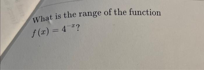 Solved What is the range of the function f(x)=4−x? | Chegg.com