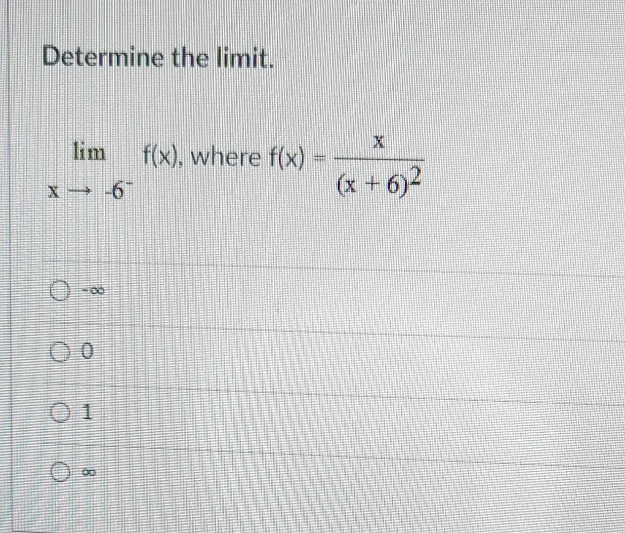 Solved Determine the limit. limx→−6−f(x), where f(x)=(x+6)2x | Chegg.com