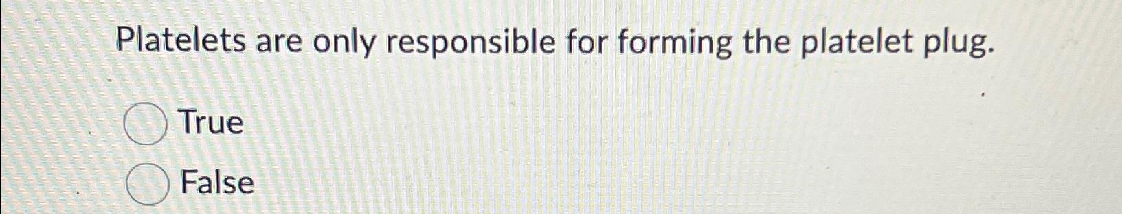 Solved Platelets are only responsible for forming the | Chegg.com