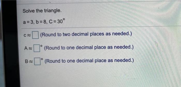 Solved Solve the triangle. a = 3, b = 8, C = 30° C (Round to | Chegg.com