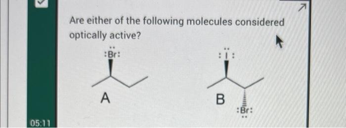 Solved 05:11 Are either of the following molecules | Chegg.com