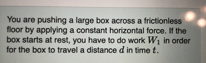Solved You are pushing a large box across a frictionless | Chegg.com