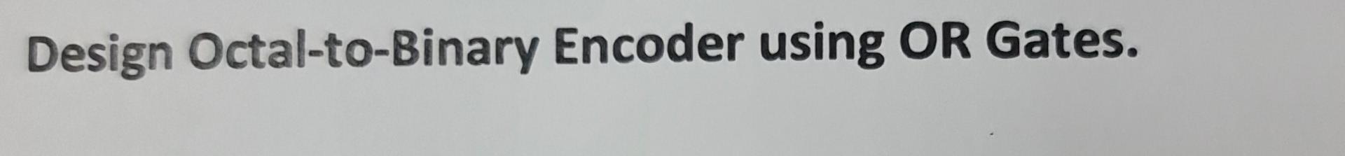 Solved Design Octal To Binary Encoder Using Or Gates 5916