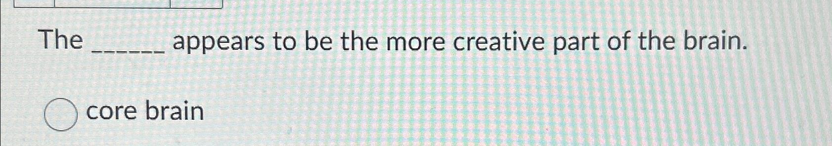 Solved The appears to be the more creative part of the | Chegg.com