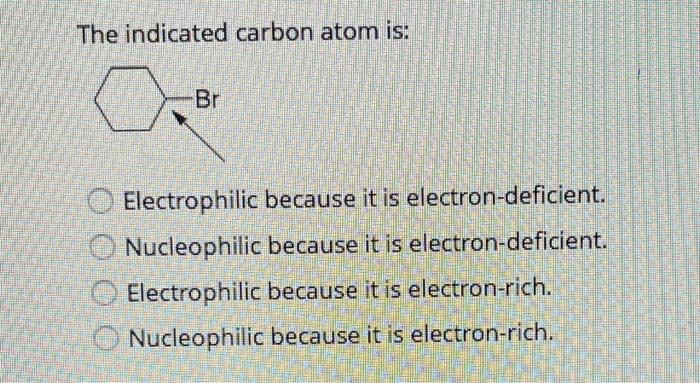 Solved The indicated carbon atom is: -Br Electrophilic | Chegg.com