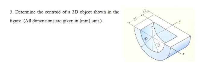 Solved 5. Determine the centroid of a 3D object shown in the | Chegg.com