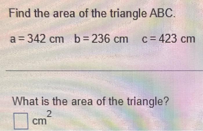 Solved Find the area of the triangle ABC. a = 342 cm b= 236 | Chegg.com