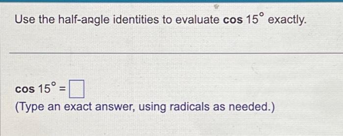 Solved Use the half-angle identities to evaluate cos 15° | Chegg.com