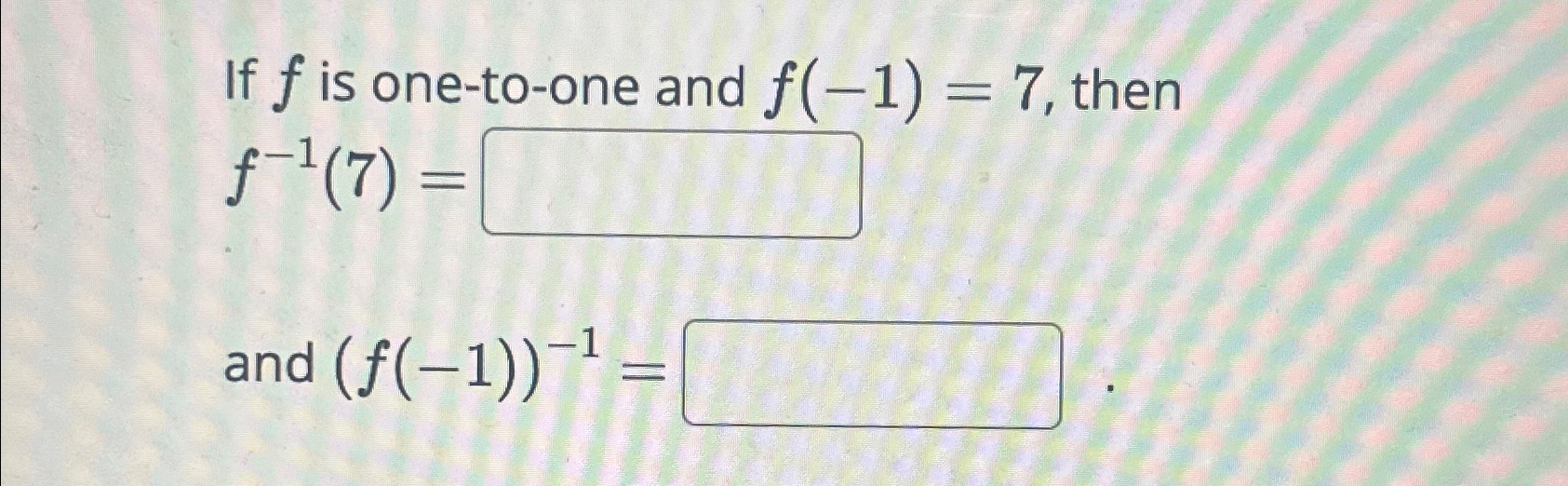 Solved If f ﻿is one-to-one and f(-1)=7, ﻿thenf-1(7)=and | Chegg.com