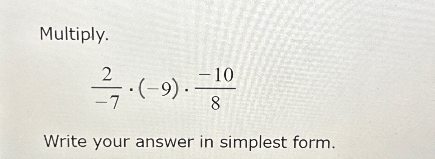 Solved Multiply.2-7*(-9)*-108Write your answer in simplest | Chegg.com