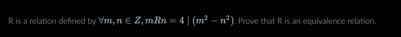 Solved R ﻿is a relation defined by AAm,ninZ,mRn=4|(m2-n2)|. | Chegg.com