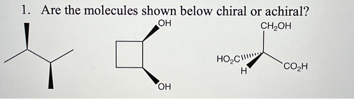 Solved 1. Are the molecules shown below chiral or | Chegg.com